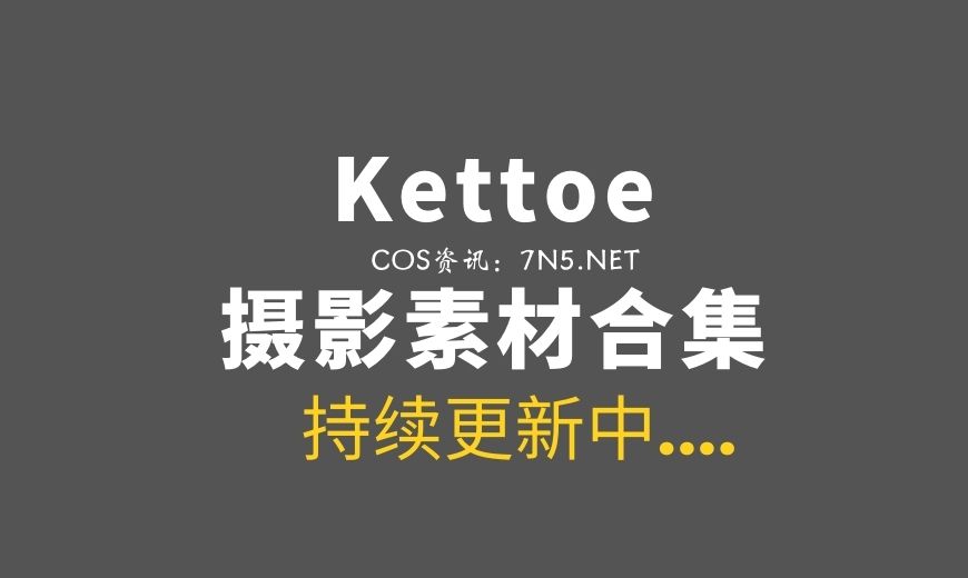 Kettoe 22套COS作品合集及日常分享[2386P/3.97G] – Coser吧